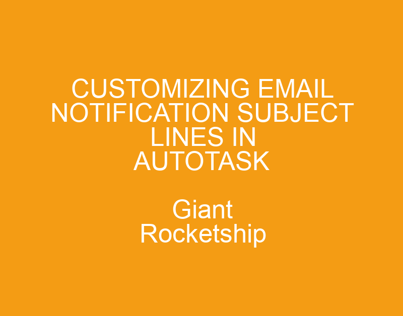 Customizing Email Notification Subject Lines in Autotask › Giant ... Customizing Email Notification Subject Lines in Autotask › Giant ...